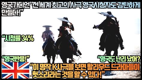 영국반응 영국가디언 전 세계 최고의 사극 영국시청자도 감탄하게 만들다” 이 명작 K사극을 보면 할리우드 드라마들이 헛소리라는 것을 알 수 있다” Youtube