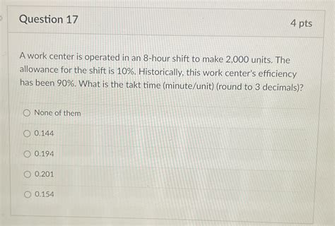 [solved] question 17 4 pts a work center is operated in an 8 hour shift