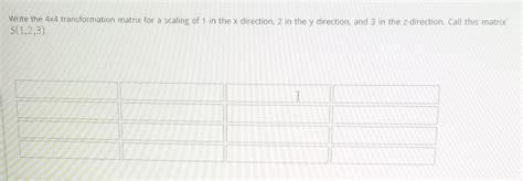 Solved Write The 4x4 Transformation Matrix For A Scaling Of