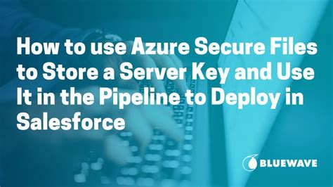 Bluewave Technology On Linkedin How To Use Azure Secure Files To Store