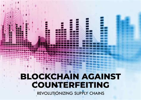 Leveraging Blockchain To Combat Counterfeiting In Supply Chains