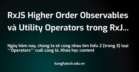 Rxjs Higher Order Observables Và Utility Operators Trong Rxjs