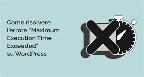 Risolvere Lerrore “maximum Execution Time Exceeded” Su Wordpress
