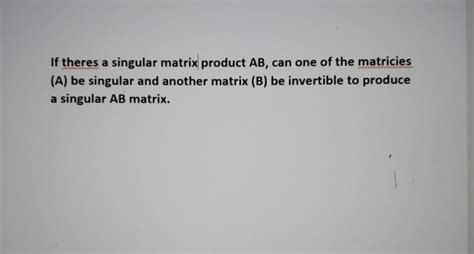 Solved If Theres A Singular Matrix Product AB Can One Of Chegg Com