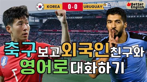 축구경기 보고 외국인 친구와 영어로 대화하기 축구 영어 일상영어회화 원어민 발음 한국 경기 월드컵 Youtube