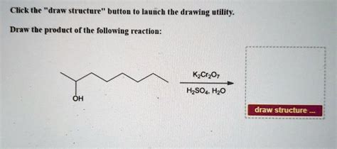 SOLVED: Click the "draw structure" button to launch the drawing utility: Draw the product 0f the ...