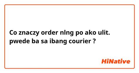 Co Oznacza Order Nlng Po Ako Ulit Pwede Ba Sa Ibang Courier