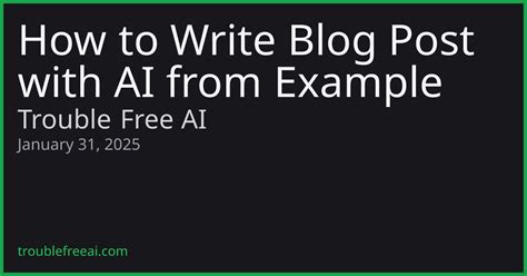 How To Write Blog Post With Ai From Example Trouble Free Ai