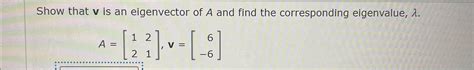 Solved Show that v ﻿is an eigenvector of A and find the | Chegg.com