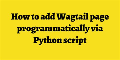 How To Add Wagtail Page Programmatically Via Python Script ⚡ Timonweb