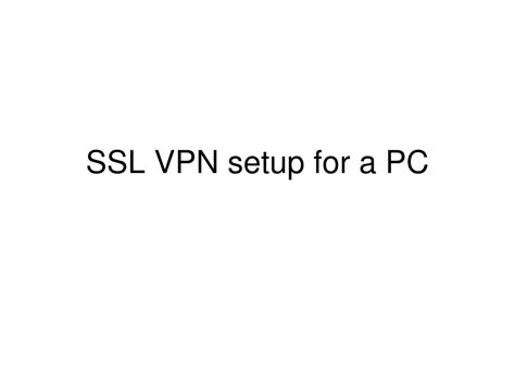 PPT SSL VPN Setup For A PC PowerPoint Presentation Free Download ID