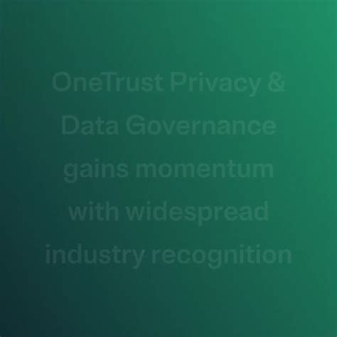 OneTrust Privacy & Data Governance gains momentum with widespread industry… | OneTrust