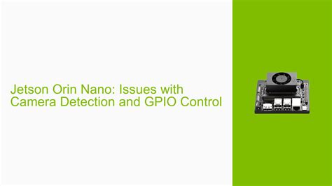 Jetson Orin Nano Issues With Camera Detection And Gpio Control Help Docs For Errorsissues On