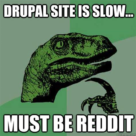 Drupal Site Is Slow Must Be Reddit Philosoraptor Quickmeme