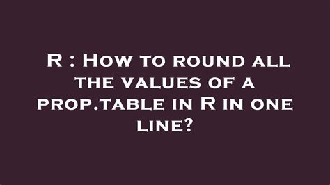 R How To Round All The Values Of A Prop Table In R In One Line YouTube