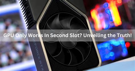 GPU Only Works In Second Slot Unveiling The Truth