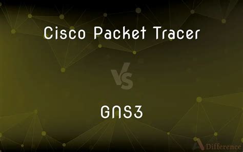 cisco packet tracer vs gns3 — what s the difference
