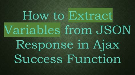 How To Extract Variables From Json Response In Ajax Success Function