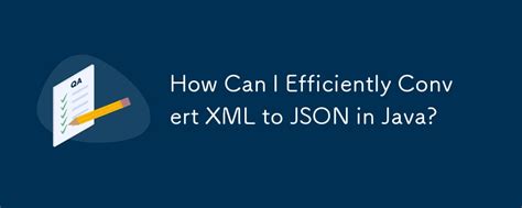 如何在java中有效率地將xml轉換為json？ Java教程 Php中文網
