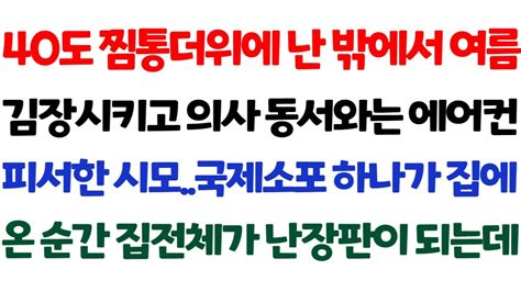 반전 실화사연 40도 찜통더위에 난 밖에서 여름 김장시키고 의사 동서와는 에어컨 피서한 시모 국제소포 하나가 집에 온 순간 집전체가 난장판이 되는데신청사연사연낭독