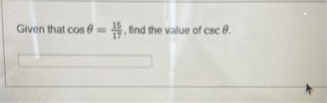 Solved Given That Cos θ 15 17 Find The Value Of Csc θ [math]