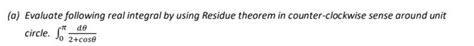 Solved A Evaluate Following Real Integral By Using Residue