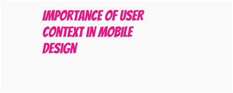 Designing for mobile-first experience? Consider user context for optimal UX: location, device ...