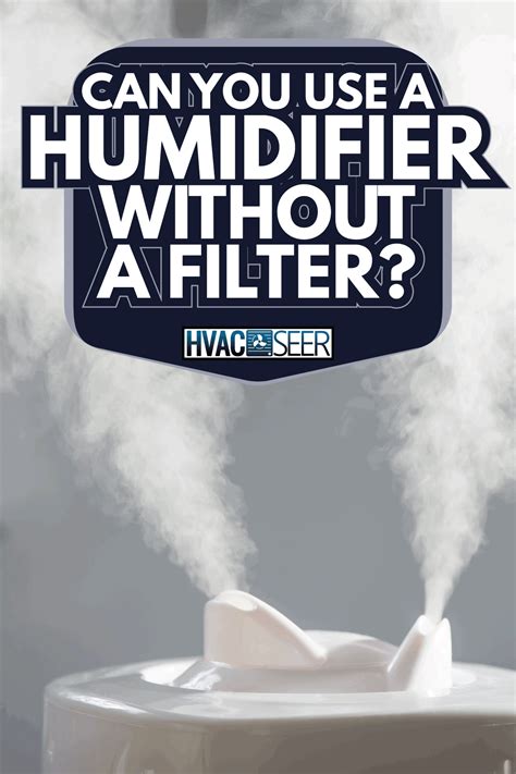 Can You Use A Humidifier Without A Filter HVACseer Com
