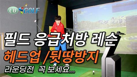 골프레슨 실전필드레슨 헤드업 뒷땅 응급처방레슨 볼 집중력 뒤땅안나는방법 긴급처방레슨 씨유골프아카데미 남궁상호