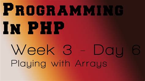 Programming In Php Week 3 Day 6 Playing With Arrays Youtube