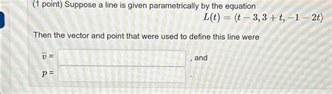 Solved Suppose A Line Is Given Parametrically By The