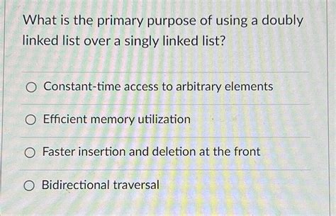 Solved What Is The Primary Purpose Of Using A Doubly Linked