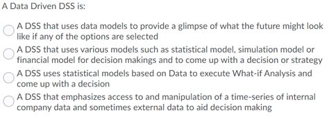 Solved A Data Driven Dss Is A Dss That Uses Data Models To