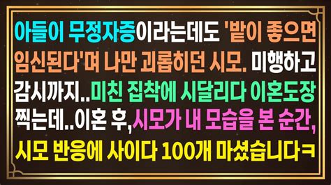 아들이 무정자증이라는데도 밭이 좋으면 임신된다며 나만 괴롭히던 시모미친 집착에 식겁하며 이혼도장찍는데이혼 후 시모가 내 모습을 본 순간 시모의 반응에사이다 백개