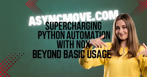 Supercharging Python Automation With Nox Beyond Basic Usage Move