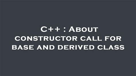 C About Constructor Call For Base And Derived Class Youtube