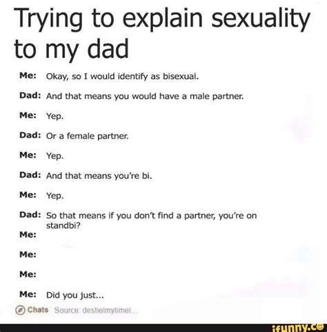 Trying To Explain Sexuality To My Dad Me Okay So I Would Identify As Bisexual Dad And That