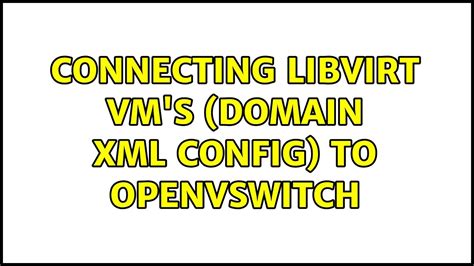 Connecting Libvirt Vms Domain Xml Config To Openvswitch Youtube