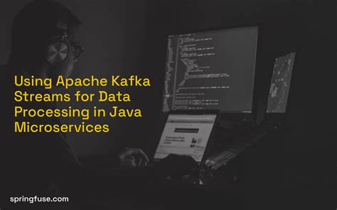 Using Apache Kafka Streams For Data Processing In Java Microservices