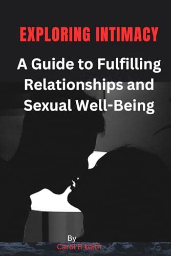 EXPLORING INTIMACY A Guide To Fulfilling Relationships And Sexual Well Being By Carol R Keith