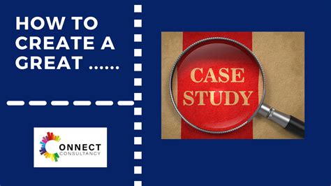 HOW TO CREATE A GREAT CASE STUDY Connect Consultancy