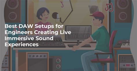 Best Daw Setups For Engineers Creating Live Immersive Sound Experiences