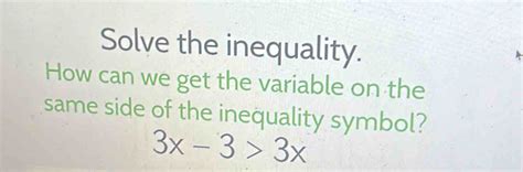 solved solve the inequality how can we get the variable on the same