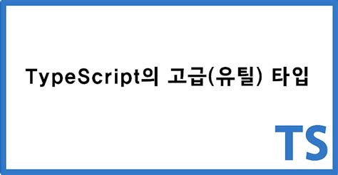 Typescript 타입 별칭type Alias 인터섹션 타입 Intersection Type 맵드 타입