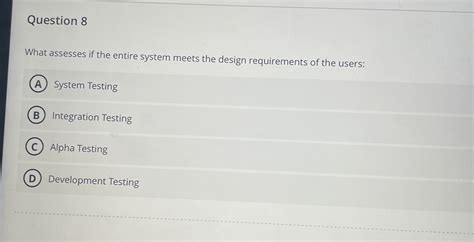 solved question 8what assesses if the entire system meets
