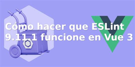 Cómo Hacer Que Eslint 9111 Funcione En Vue 3 Dev Community