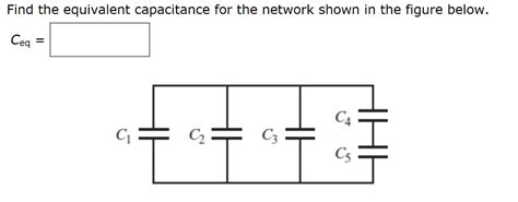 Solved Find The Equivalent Capacitance For The Network Shown Chegg