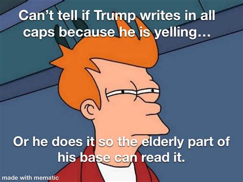 For Real Why Is He Always Yelling In His Text Messages Rpoliticalhumor