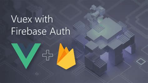 Vuex With Firebase Auth Toit Training