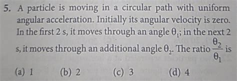 A Particle Is Moving In A Circular Path With Uniform Angular Acceleration